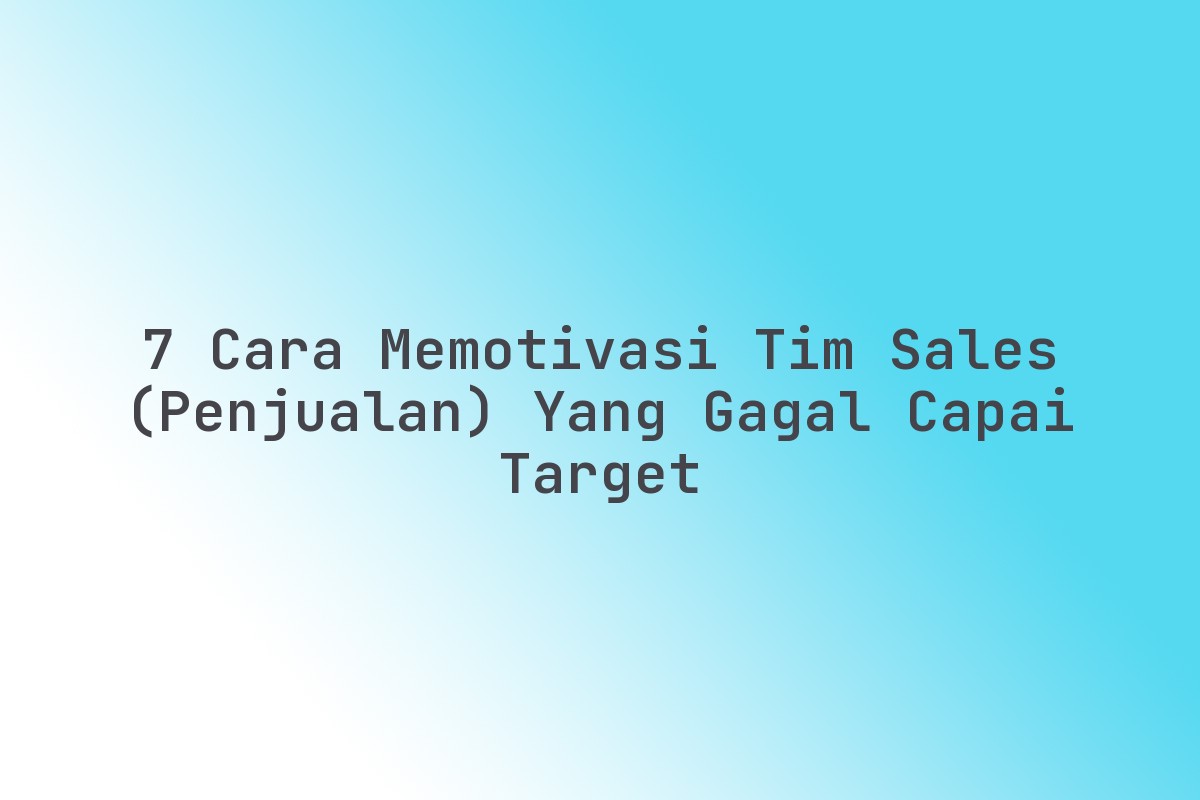 7 Cara Memotivasi Tim Sales (Penjualan) Yang Gagal Capai Target Terbaru ...