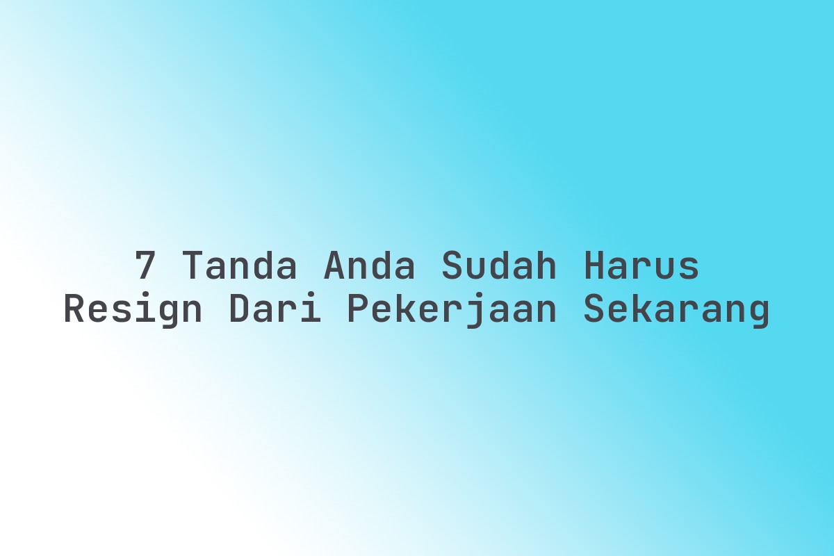 7 Tanda Anda Sudah Harus Resign Dari Pekerjaan Sekarang Terbaru April 2026