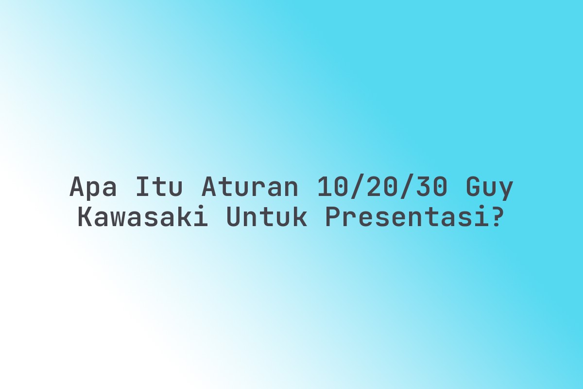 Apa Itu Aturan 10/20/30 Guy Kawasaki Untuk Presentasi? Terbaru Maret 2026