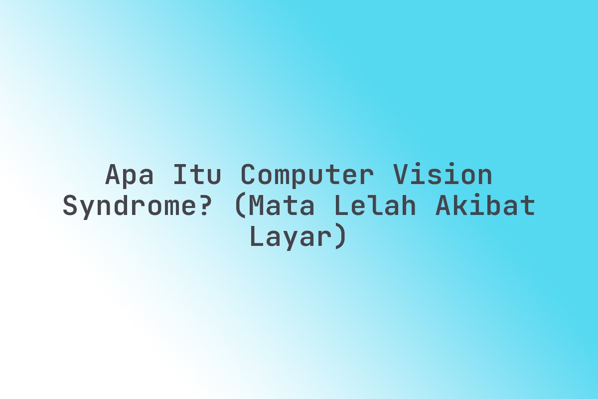 Apa Itu Computer Vision Syndrome? (Mata Lelah Akibat Layar) Terbaru ...