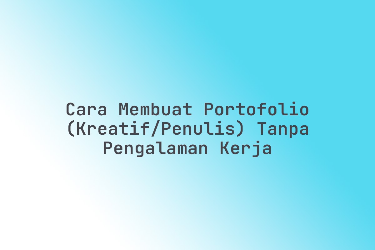 Cara Membuat Portofolio (Kreatif/Penulis) Tanpa Pengalaman Kerja Terbaru Desember 2025