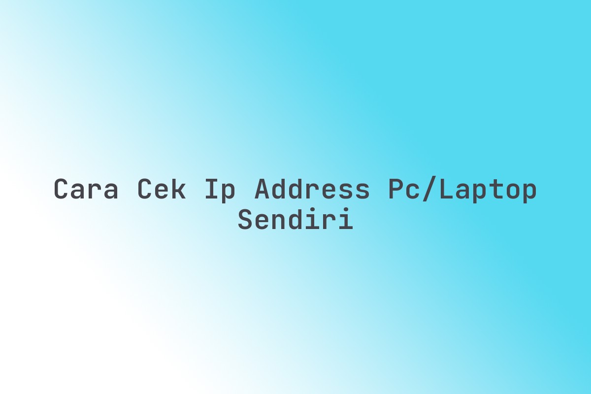 Cara Cek IP Address PC/Laptop Sendiri Terbaru April 2026
