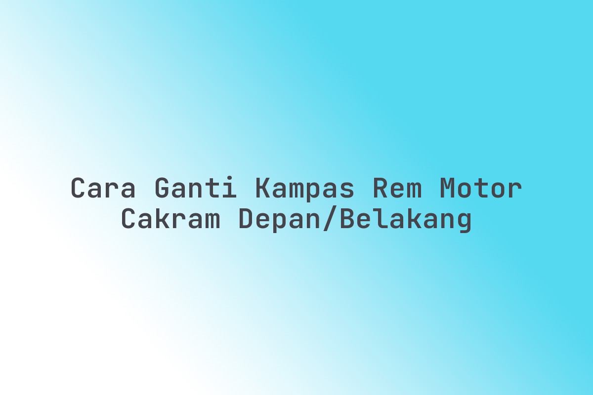 Cara Ganti Kampas Rem Motor Cakram Depan/belakang Terbaru April 2026