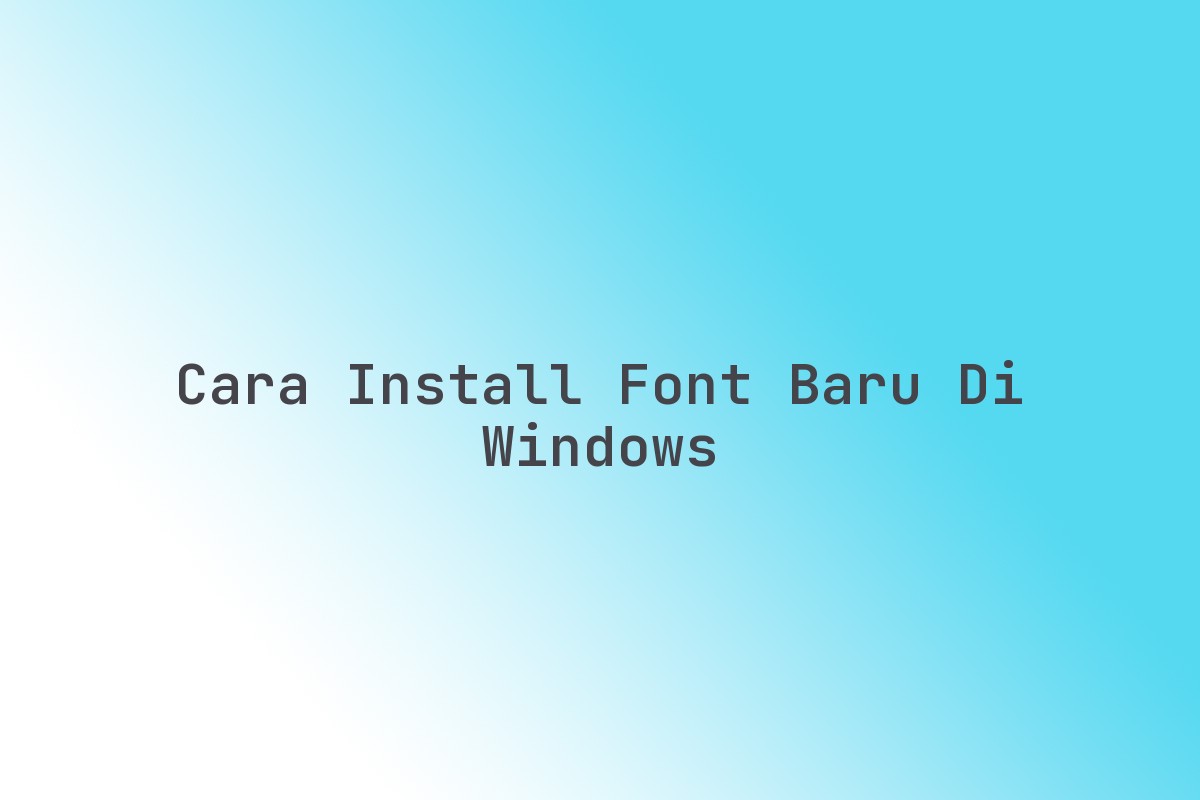 Cara Install Font Baru Di Windows Terbaru April 2026