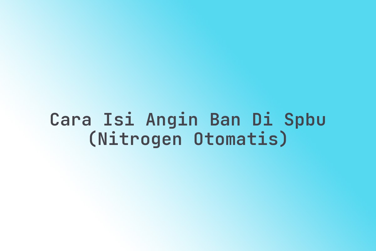 Cara Isi Angin Ban Di SPBU (Nitrogen Otomatis) Terbaru April 2026