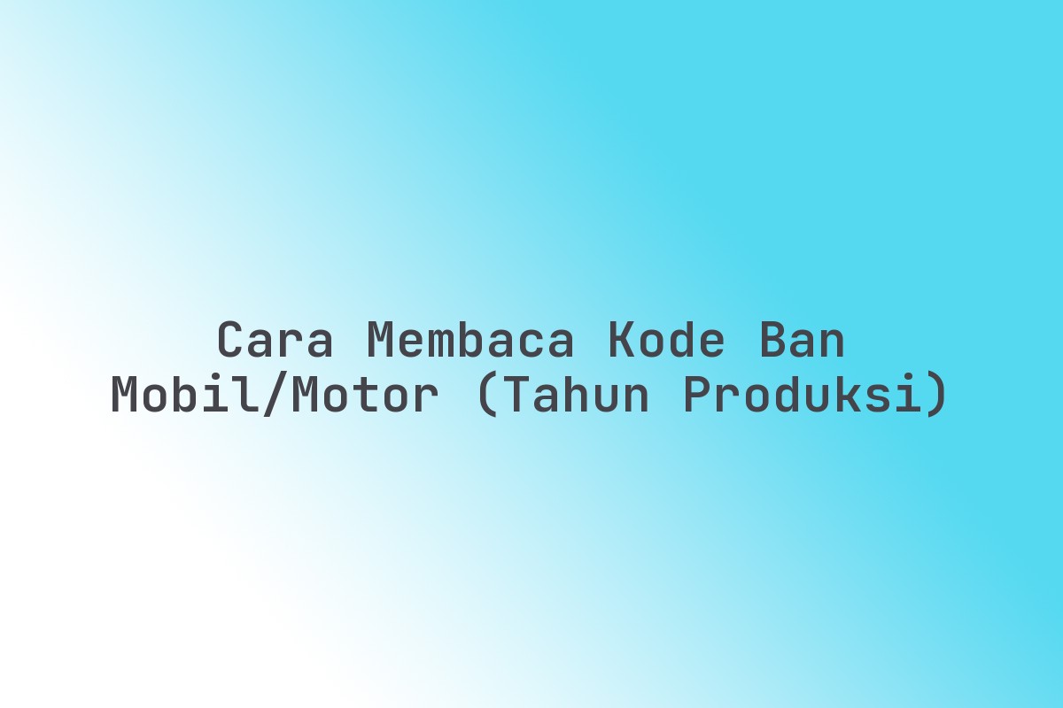Cara Membaca Kode Ban Mobil/motor (tahun Produksi) Terbaru April 2026