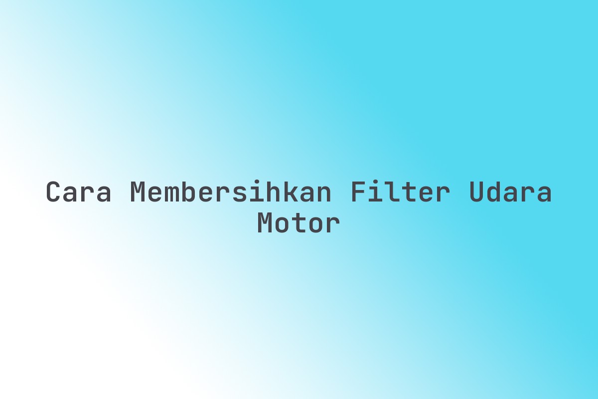 Cara Membersihkan Filter Udara Motor Terbaru April 2026