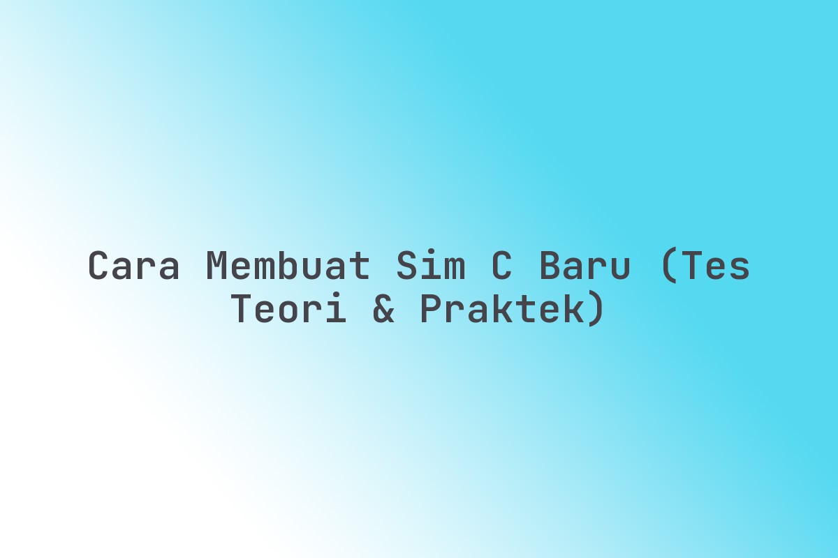Cara Membuat SIM C Baru (tes Teori & Praktek) Terbaru April 2026