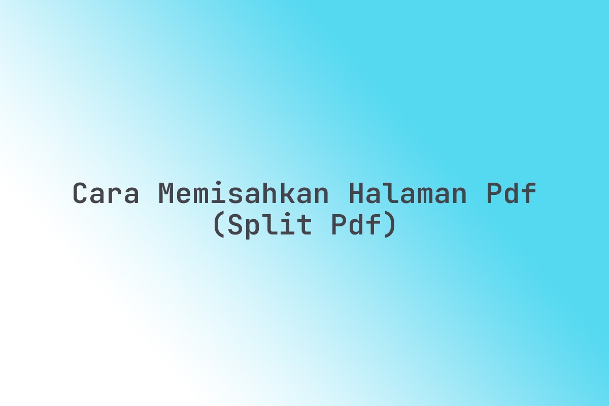 Cara Memisahkan Halaman PDF (Split PDF) Terbaru Februari 2026