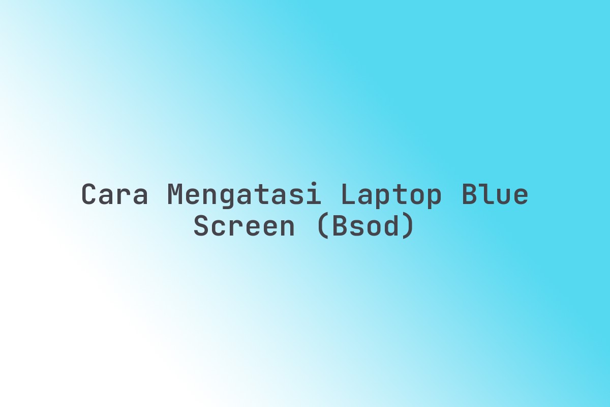 Cara Mengatasi Laptop Blue Screen (BSOD) Terbaru April 2026
