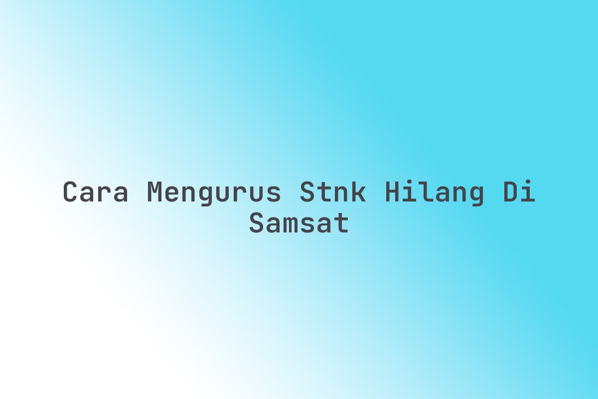 Cara Mengurus STNK Hilang Di Samsat Terbaru April 2026
