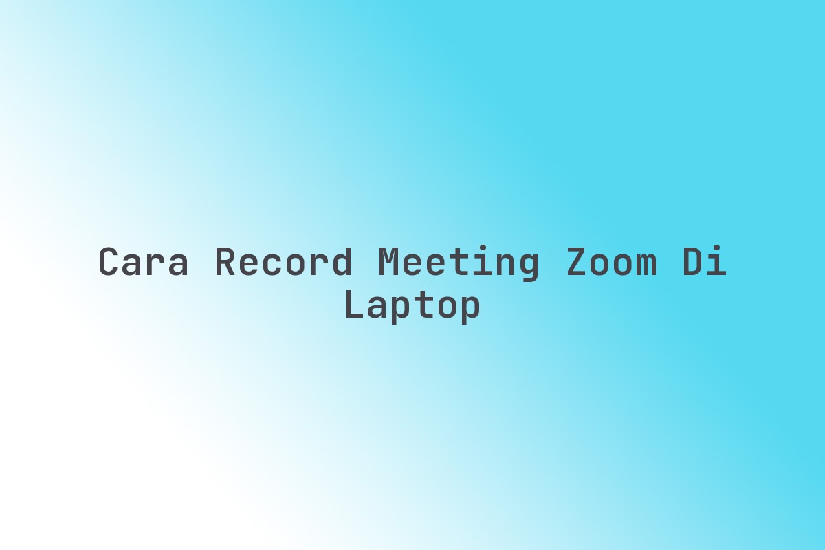 Cara Record Meeting Zoom Di Laptop Terbaru April 2026