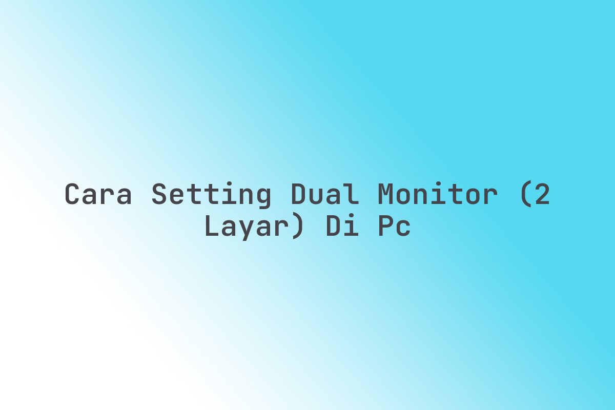 Cara Setting Dual Monitor (2 Layar) Di PC Terbaru April 2026