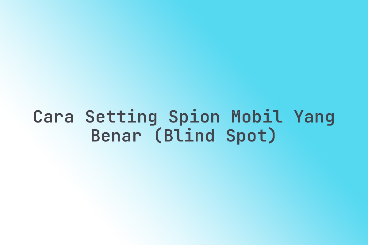 Cara Setting Spion Mobil Yang Benar (blind Spot) Terbaru Februari 2026