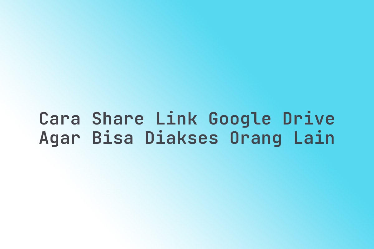 Cara Share Link Google Drive Agar Bisa Diakses Orang Lain Terbaru Februari 2026