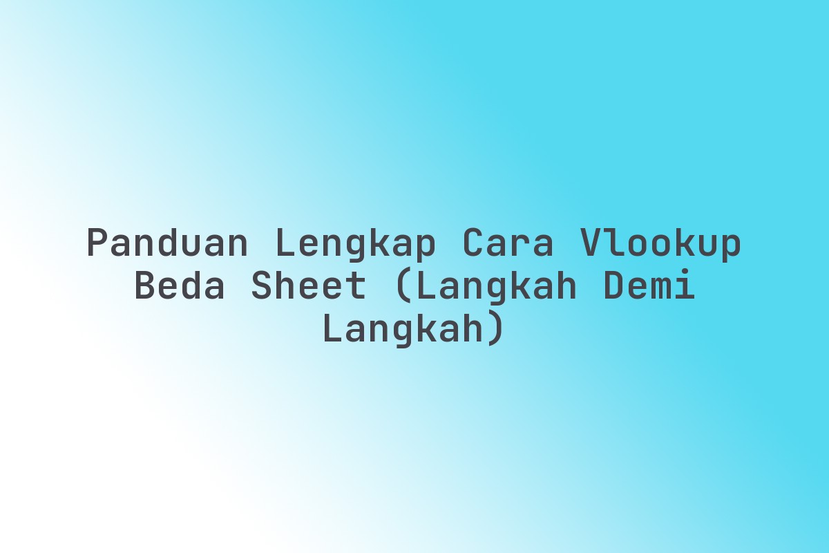 Panduan Lengkap Cara VLOOKUP Beda Sheet (Langkah Demi Langkah) Terbaru ...