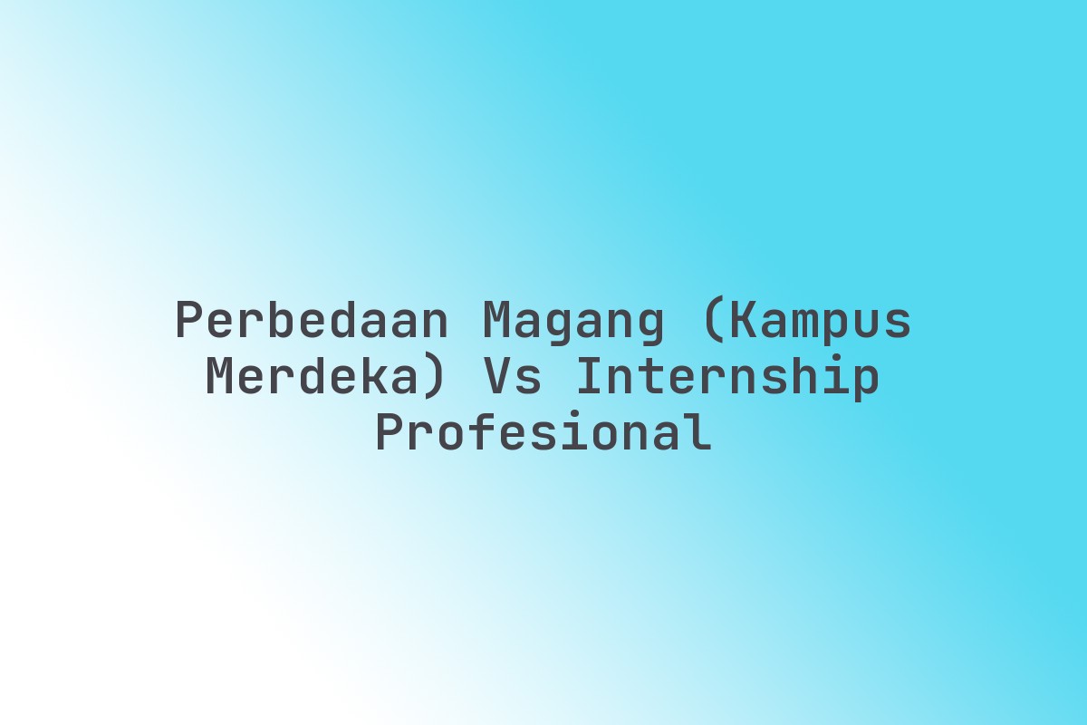 Perbedaan Magang (Kampus Merdeka) Vs Internship Profesional Terbaru ...